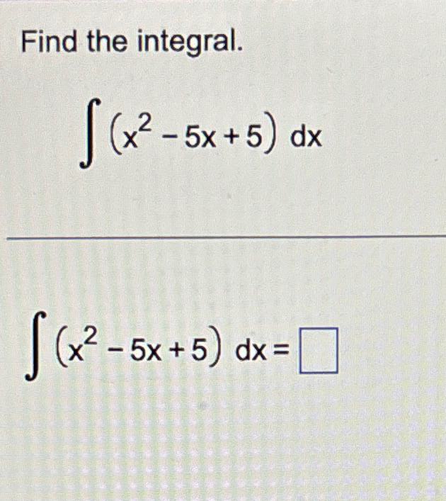 Solved Find the integral.∫﻿﻿(x2-5x+5)dx∫﻿﻿(x2-5x+5)dx= | Chegg.com
