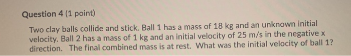 Solved Question 4 (1 point) Two clay balls collide and | Chegg.com