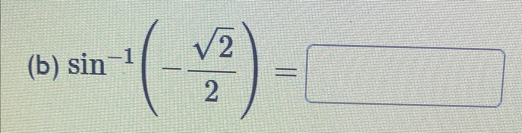 Solved (b) sin-1(-222)= | Chegg.com