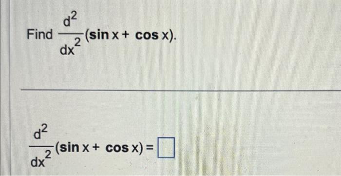 Solved Find dx2d2(sinx+cosx) dx2d2(sinx+cosx)= | Chegg.com