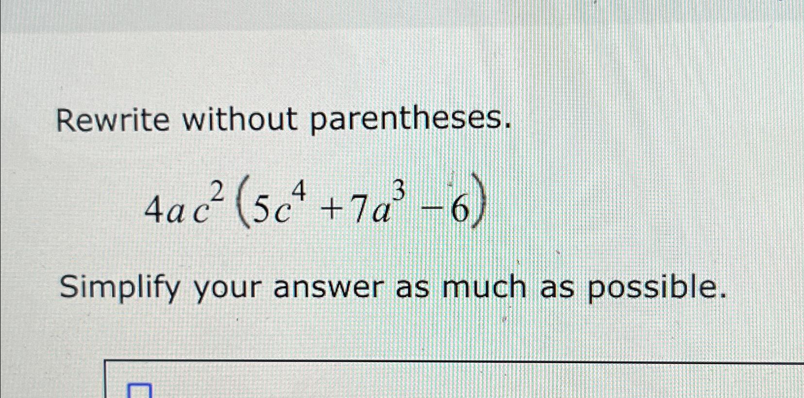 Solved Rewrite without parentheses.4a c2(5c4+7a3-6)Simplify | Chegg.com