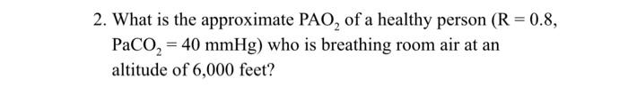Solved 2. What is the approximate PAO2 of a healthy person | Chegg.com