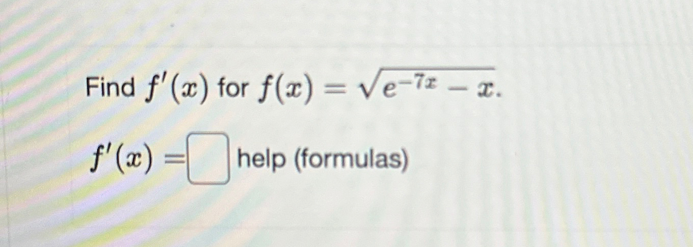 Solved Find f'(x) ﻿for f(x)=e-7x-x2.f'(x)= ﻿help (formulas) | Chegg.com
