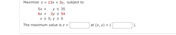Solved Maximize z=13x+3y, subject to 5x+y6x+2yx≥0,y≤35≤54≥0 | Chegg.com