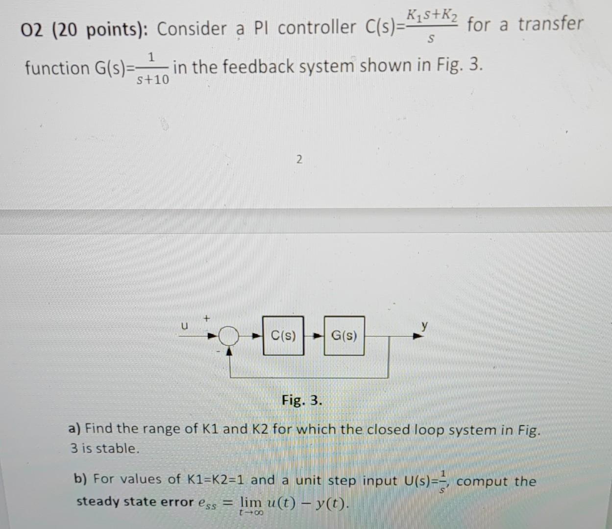 Solved 02 (20 points): Consider a PI controller C(s)=sK1s+K2 | Chegg.com