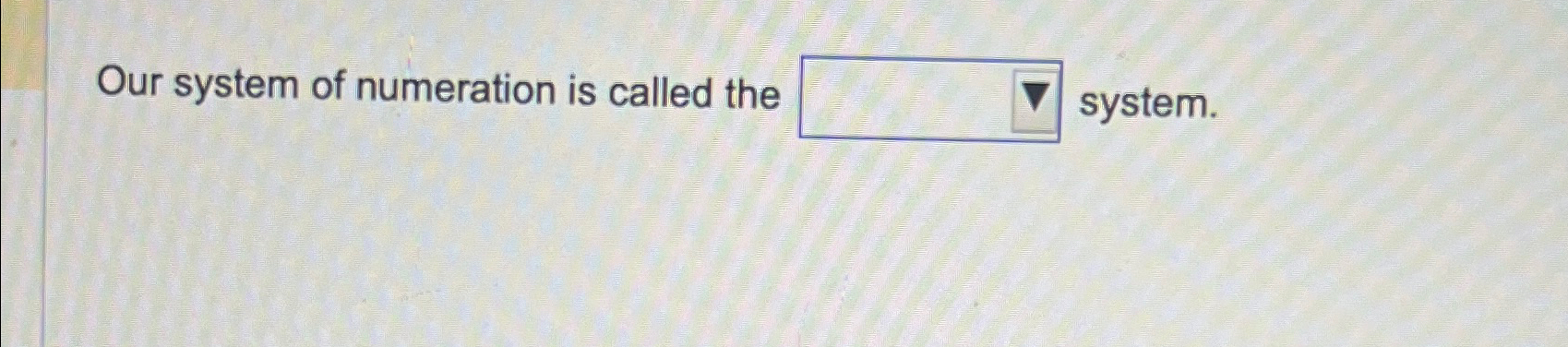Solved Our system of numeration is called the system. | Chegg.com