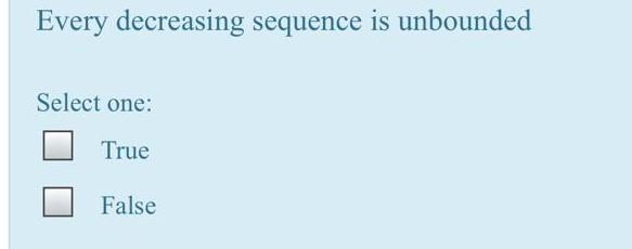 Solved Every decreasing sequence is unbounded Select one: | Chegg.com