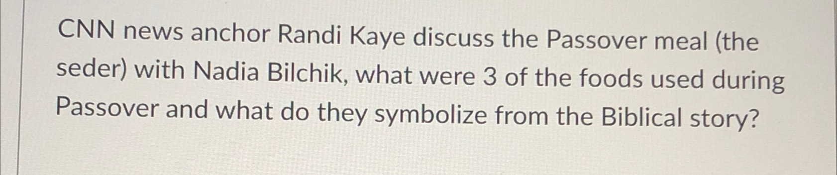 Solved CNN news anchor Randi Kaye discuss the Passover meal | Chegg.com