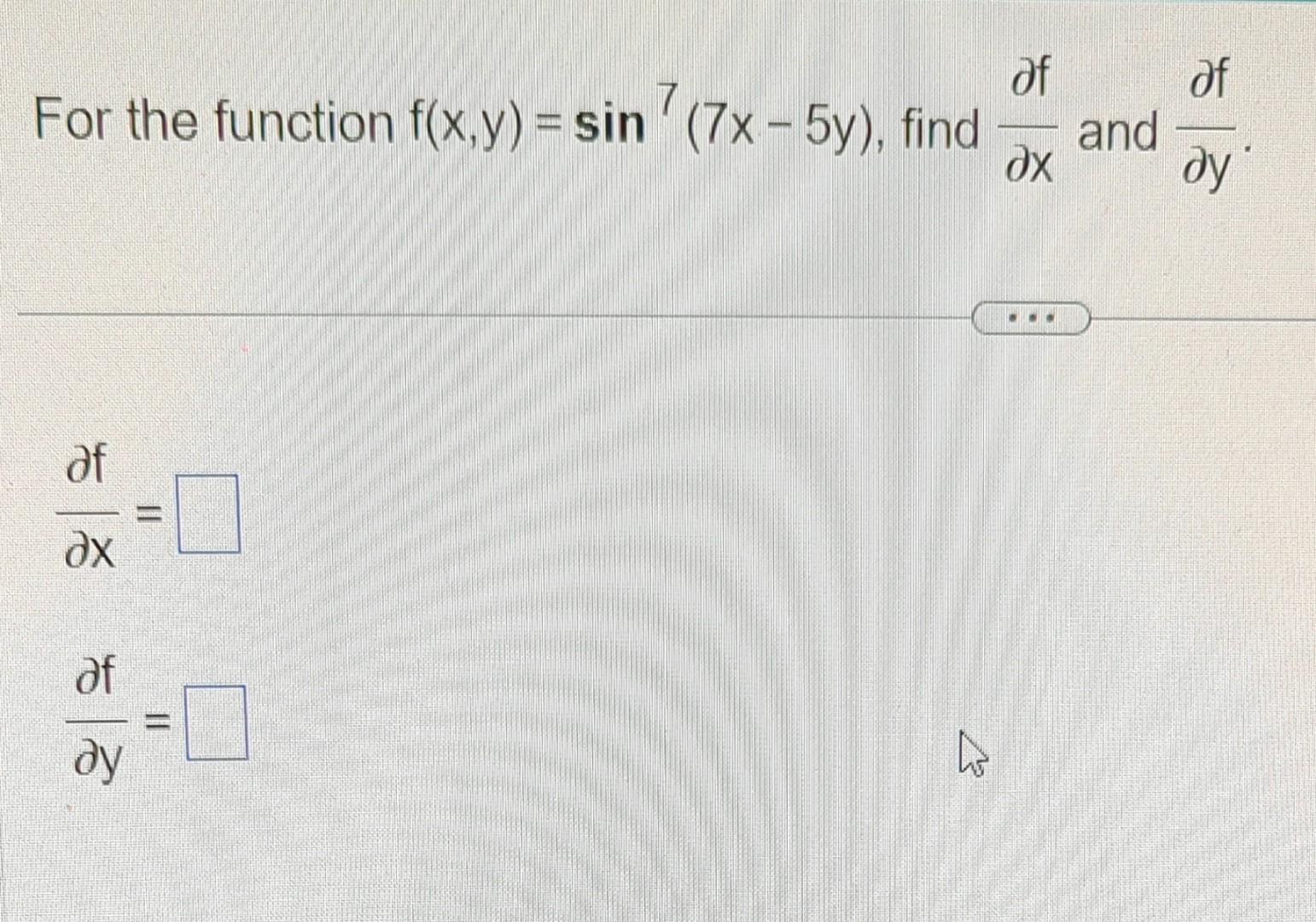 Solved For the function f(x,y)=sin7(7x−5y), find ∂x∂f and | Chegg.com