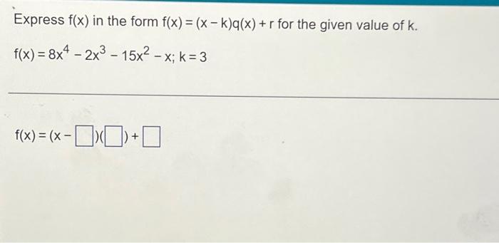 Solved Express f(x) in the form f(x) = (x - k)q(x) + r for | Chegg.com