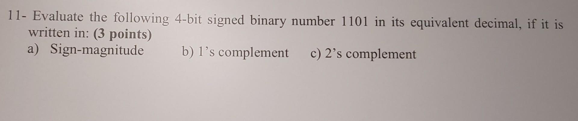 Solved 11- Evaluate the following 4-bit signed binary number | Chegg.com