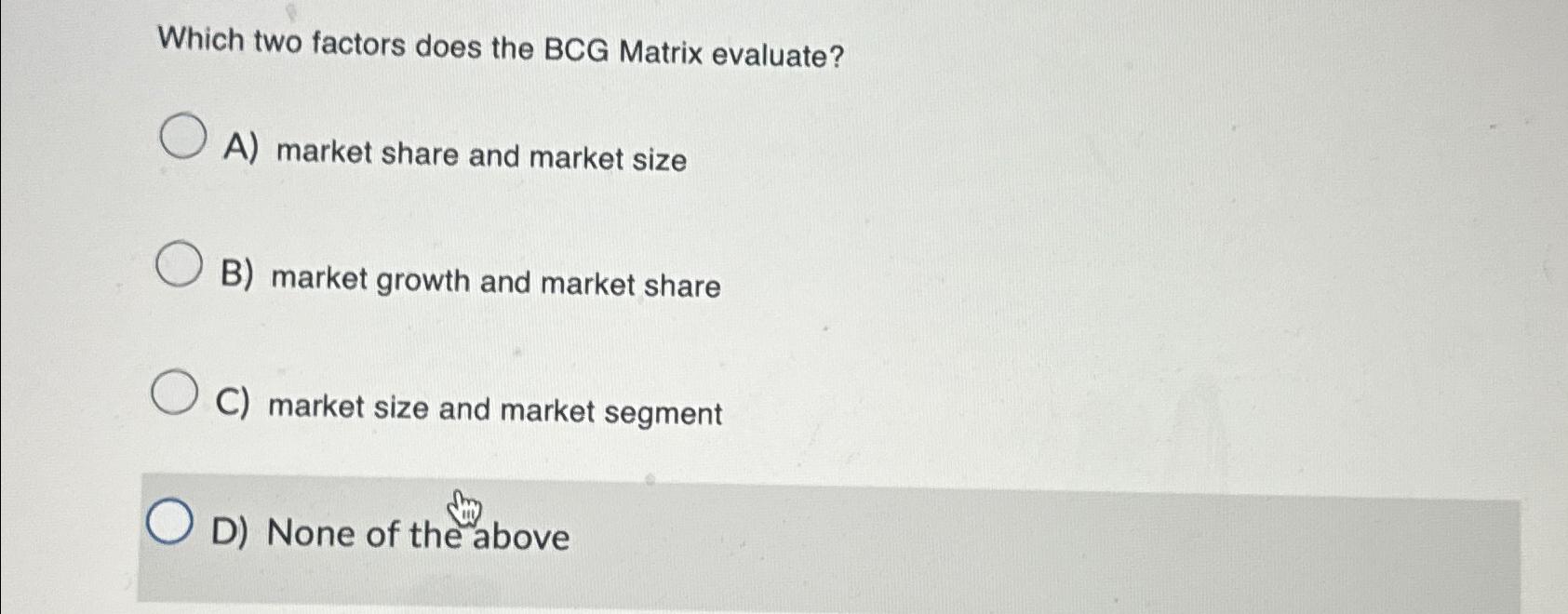 Solved Which two factors does the BCG Matrix evaluate?A) | Chegg.com