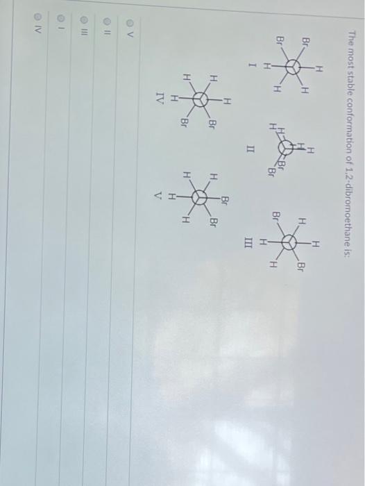 Solved The most stable conformation of 1,2-dibromoethane is: | Chegg.com