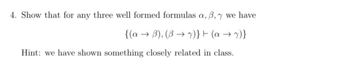 Solved 4. Show that for any three well formed formulas a, | Chegg.com