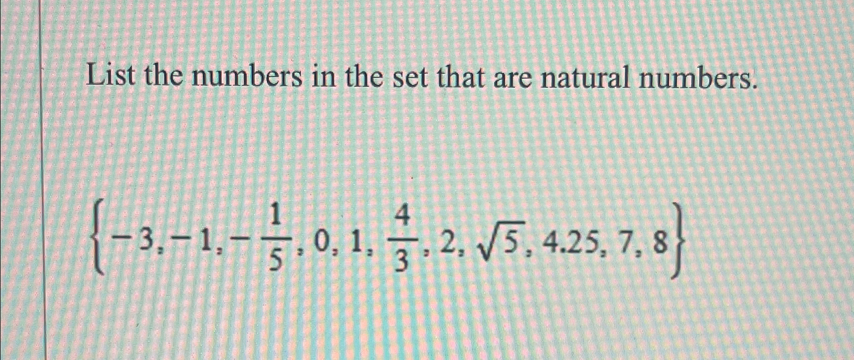 Solved List the numbers in the set that are natural | Chegg.com