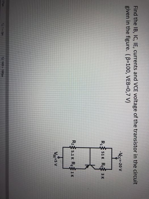 Solved Find the IB, IC, IE, currents and VCE voltage of the | Chegg.com