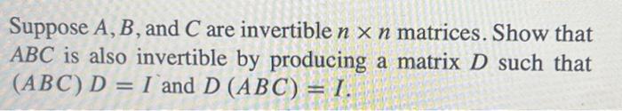 Solved Suppose A,B, and C are invertible n×n matrices. Show | Chegg.com