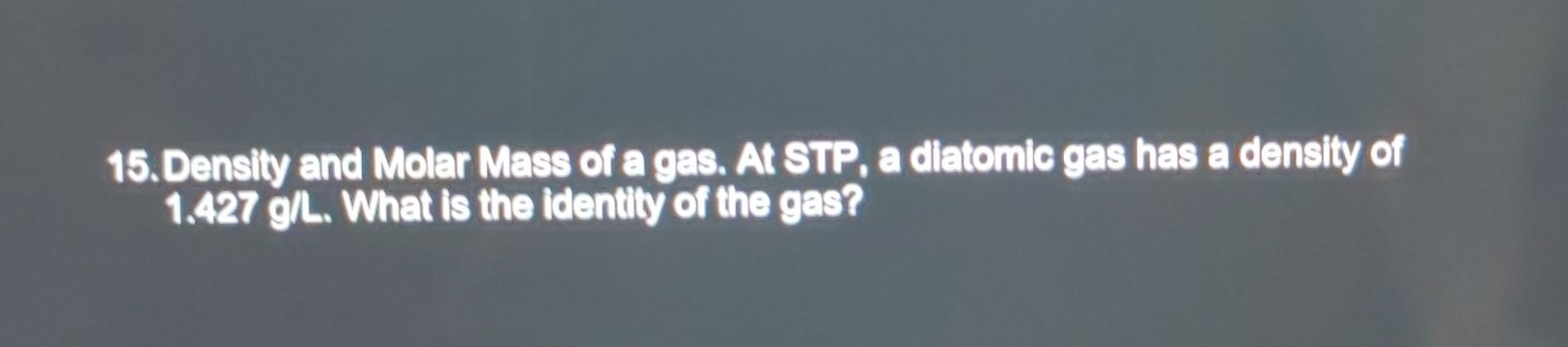 Solved 15. Density and Molar Mass of a gas. At STP, a | Chegg.com