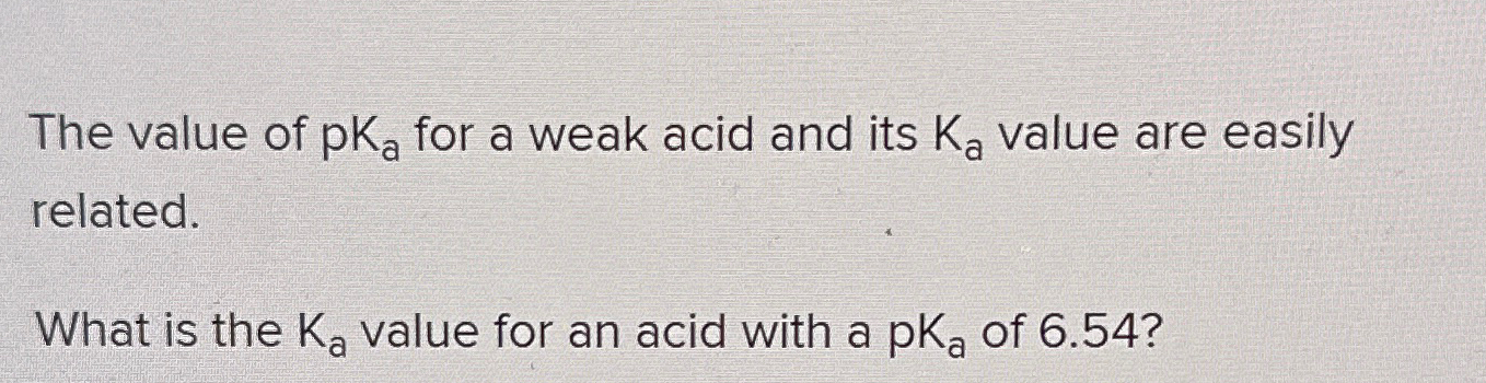 Solved The value of pKa ﻿for a weak acid and its Ka ﻿value | Chegg.com