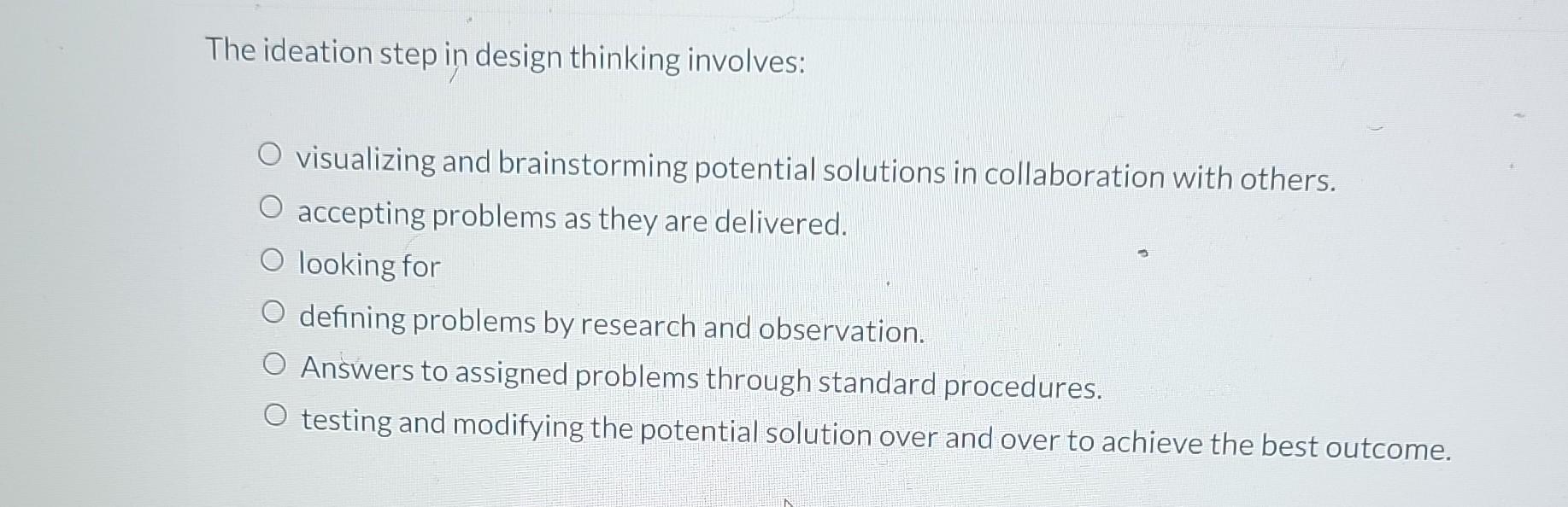 Solved The ideation step in design thinking involves: | Chegg.com