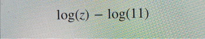 Solved log(z) – log(11) Use the properties of logarithms | Chegg.com