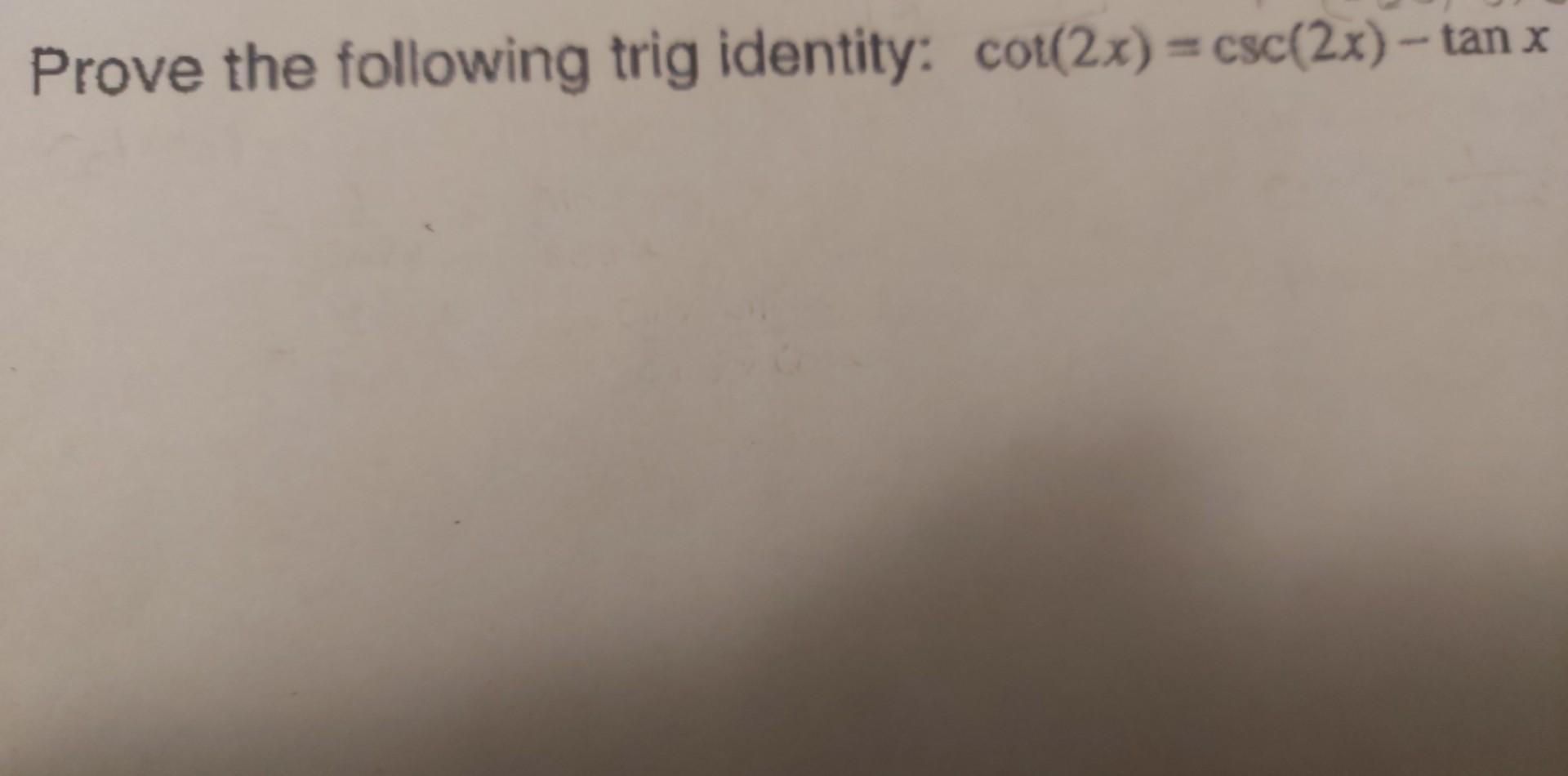 Solved prove the following trig identity: cot(2x) = csc(2x) | Chegg.com