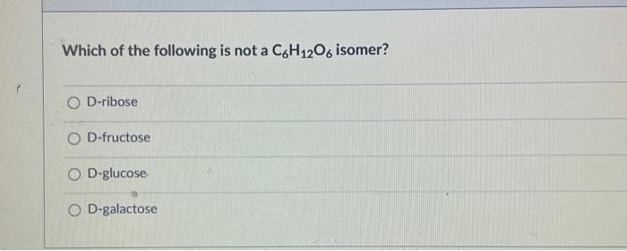 Solved Which of the following is not a C6H12O6 isomer? | Chegg.com
