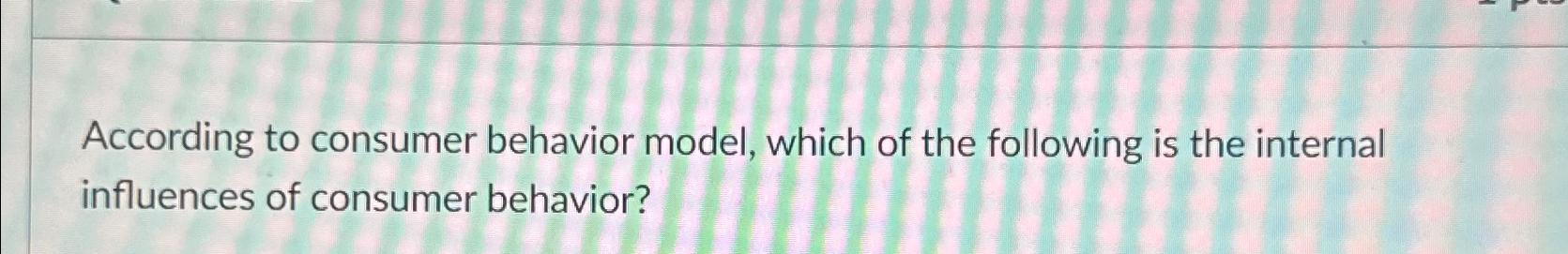 Solved According to consumer behavior model, which of the | Chegg.com Solved According to consumer behavior model, which of the | Chegg.com