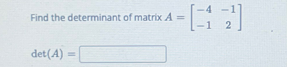 Solved Find the determinant of matrix A=[-4-1-12]det(A)= | Chegg.com