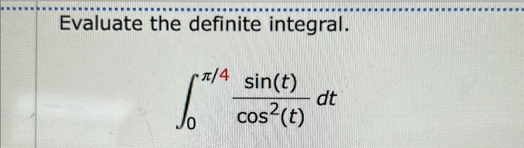 Solved Evaluate the definite integral.∫0π4sin(t)cos2(t)dt | Chegg.com