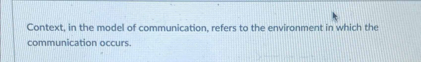 Solved Context, in the model of communication, refers to the | Chegg.com