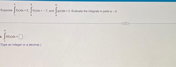 Suppose ∫14f(x)dx=5,∫48f(x)dx=−7, and ∫48g(x)dx=2. | Chegg.com