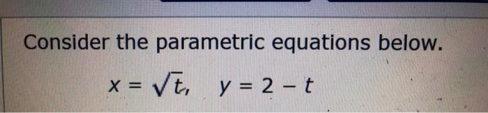 Solved Consider the parametric equations below. Vt, y = 2 - | Chegg.com