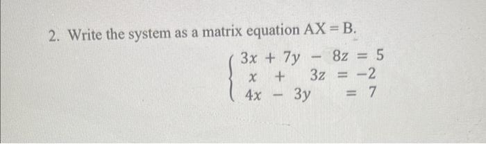 Solved 2. Write the system as a matrix equation AX=B. | Chegg.com