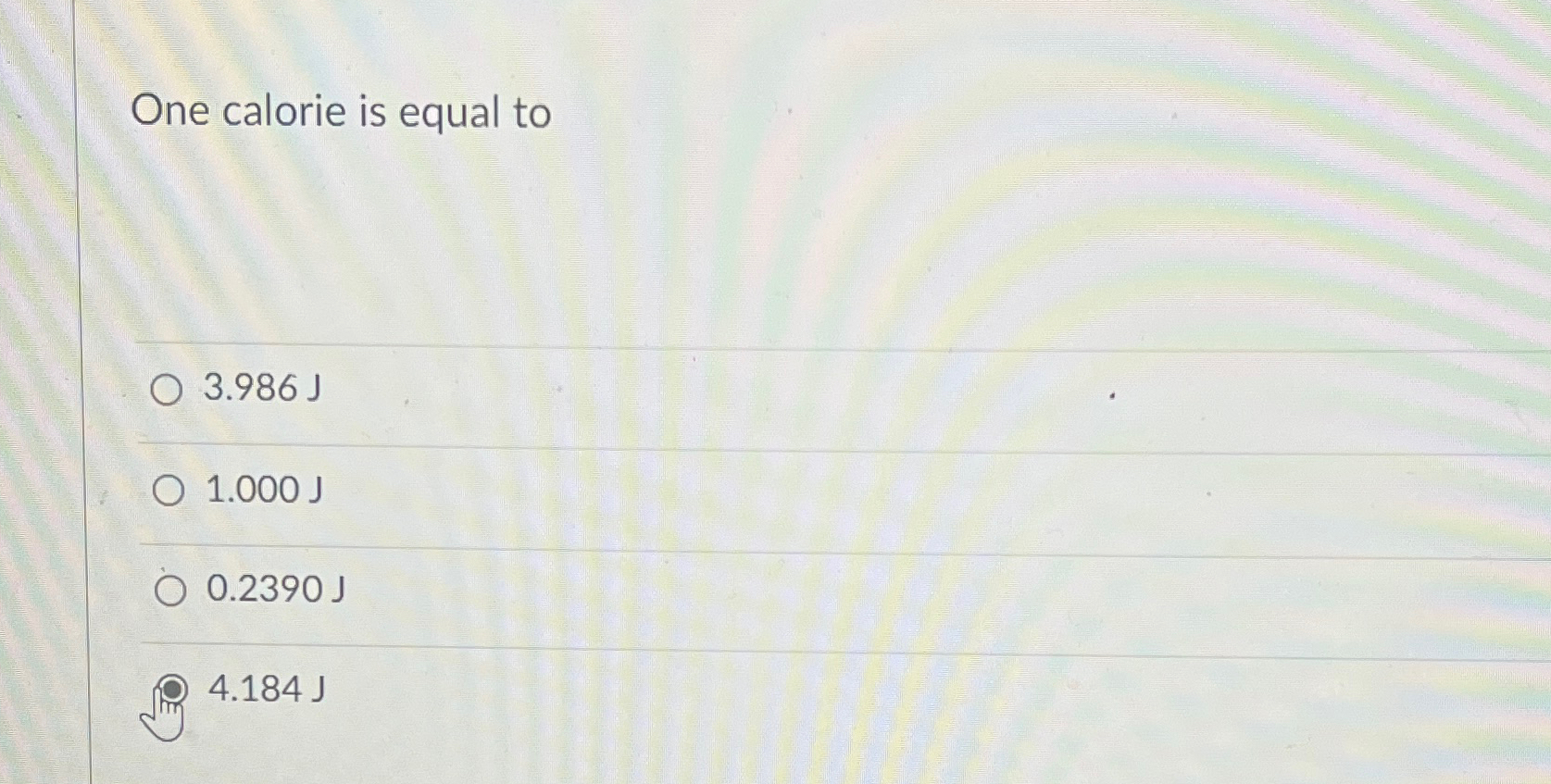 Solved One calorie is equal to3.986J1.000J0.2390J4.184J | Chegg.com