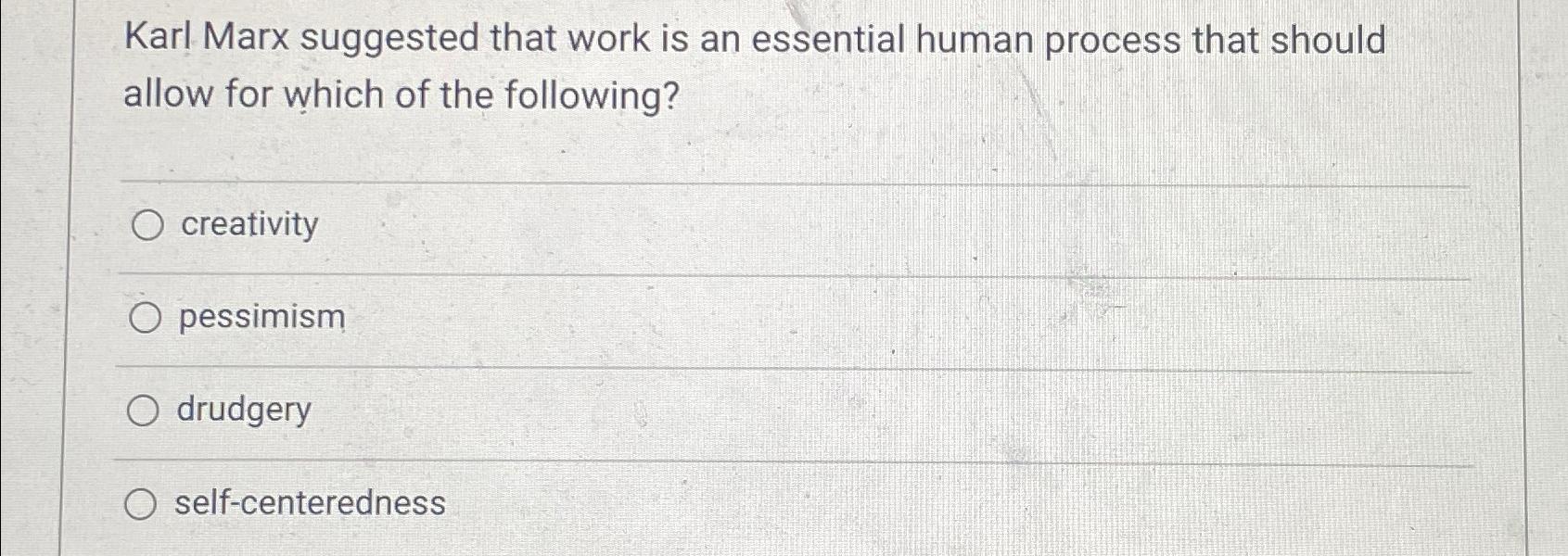 Solved Karl Marx suggested that work is an essential human | Chegg.com