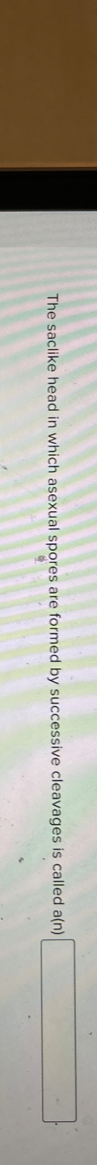 Solved The saclike head in which asexual spores are formed | Chegg.com