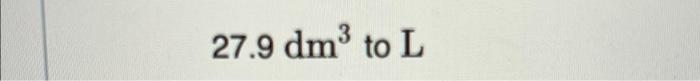 Solved 27.9 dm3 to L | Chegg.com
