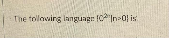 Solved The following language {02n∣n>0} is | Chegg.com