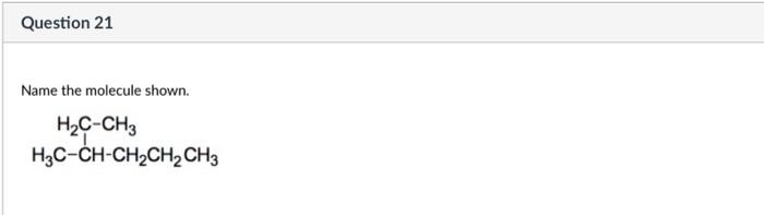 Solved Question 21 Name the molecule shown. H2C-CH3 | Chegg.com