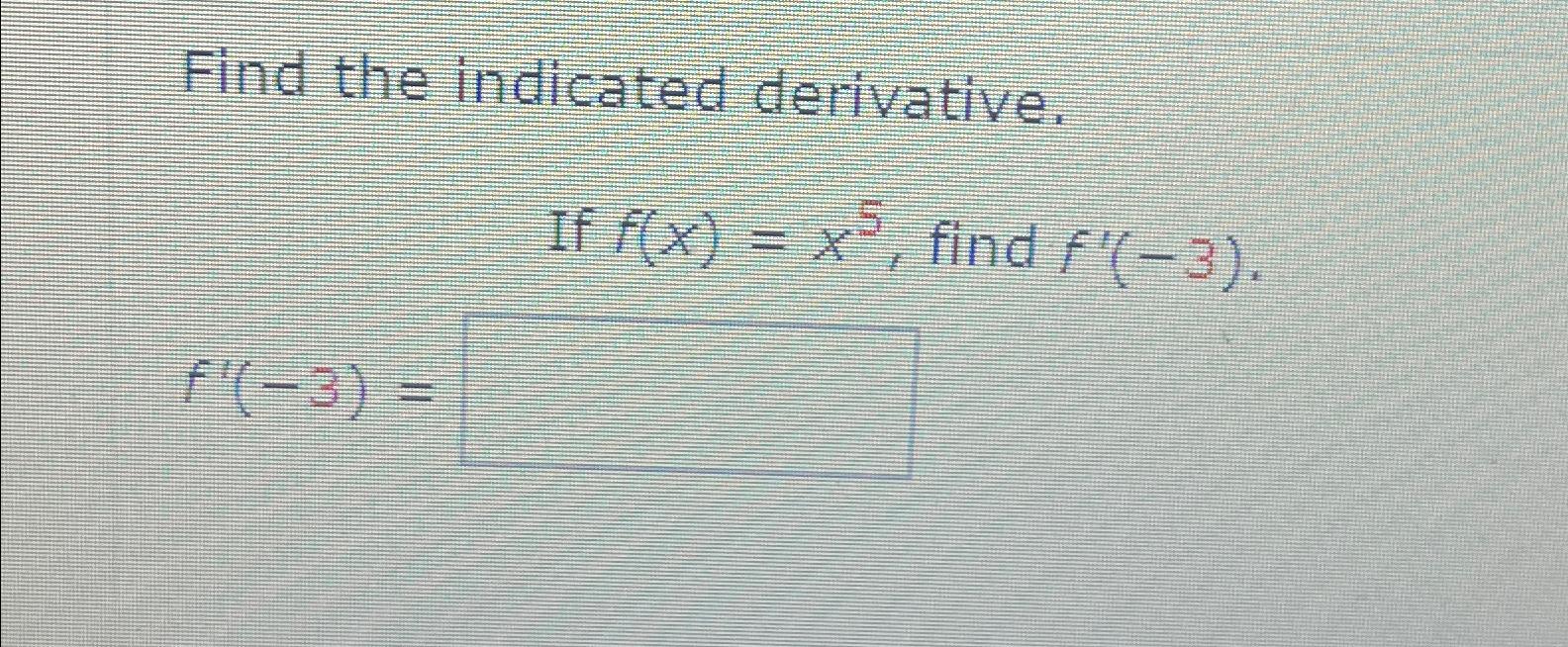 Solved Find the indicated derivative.If f(x)=x5, ﻿find | Chegg.com