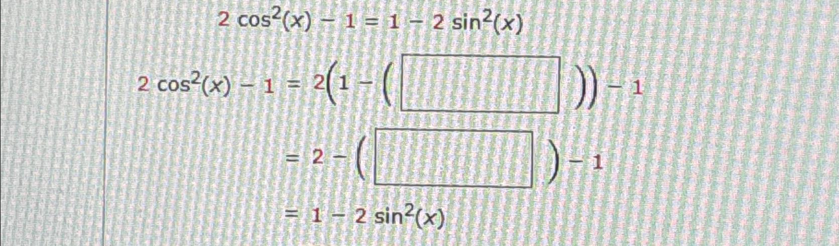 Solved 2cos2(x)-1=1-2sin2(x)2cos2(x)-1=2(1-(,))-1=2-(,)-1=1- | Chegg.com