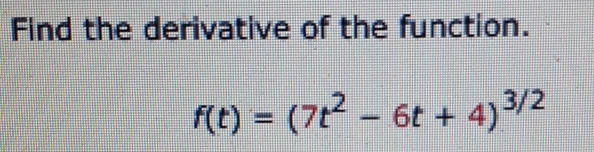 Solved Find the derivative of the function.f(t)=(7t2-6t+4)32 | Chegg.com