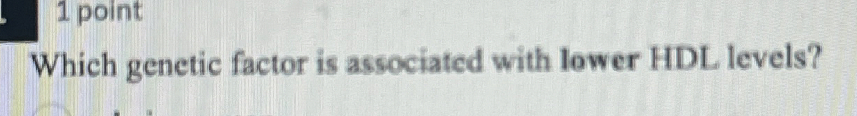 Solved 1 ﻿pointWhich genetic factor is associated with lower | Chegg.com