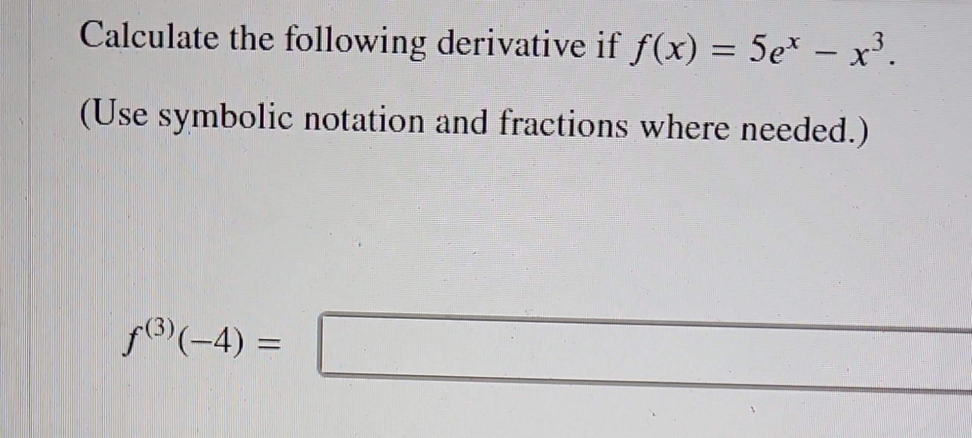 Solved Calculate the following derivative if f(x)=5ex−x3. | Chegg.com