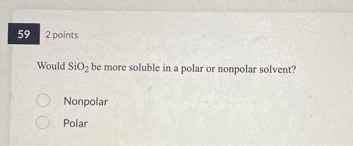 Solved 2 points Would SiO2 be more soluble in a polar or | Chegg.com