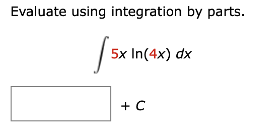 Solved Evaluate using integration by parts.∫﻿﻿5xln(4x)dx+C | Chegg.com