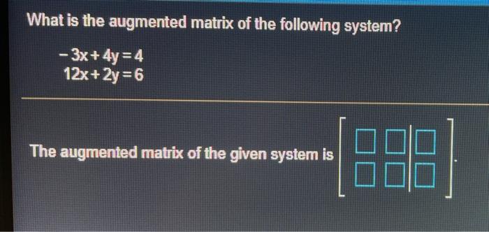 Solved What is the augmented matrix of the following system? | Chegg.com