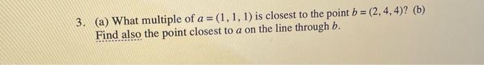 Solved 3. (a) What multiple of a=(1,1,1) is closest to the | Chegg.com