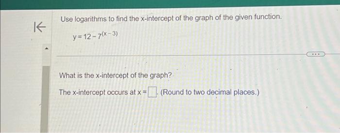 Solved Use logarithms to find the x-intercept of the graph | Chegg.com